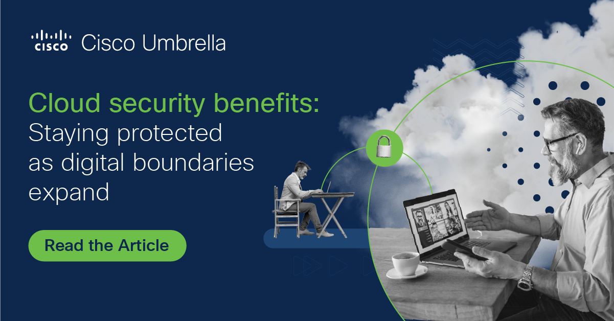 Cloud security benefits: Staying Protected as Digital Boundaries Expand - Cisco Umbrella